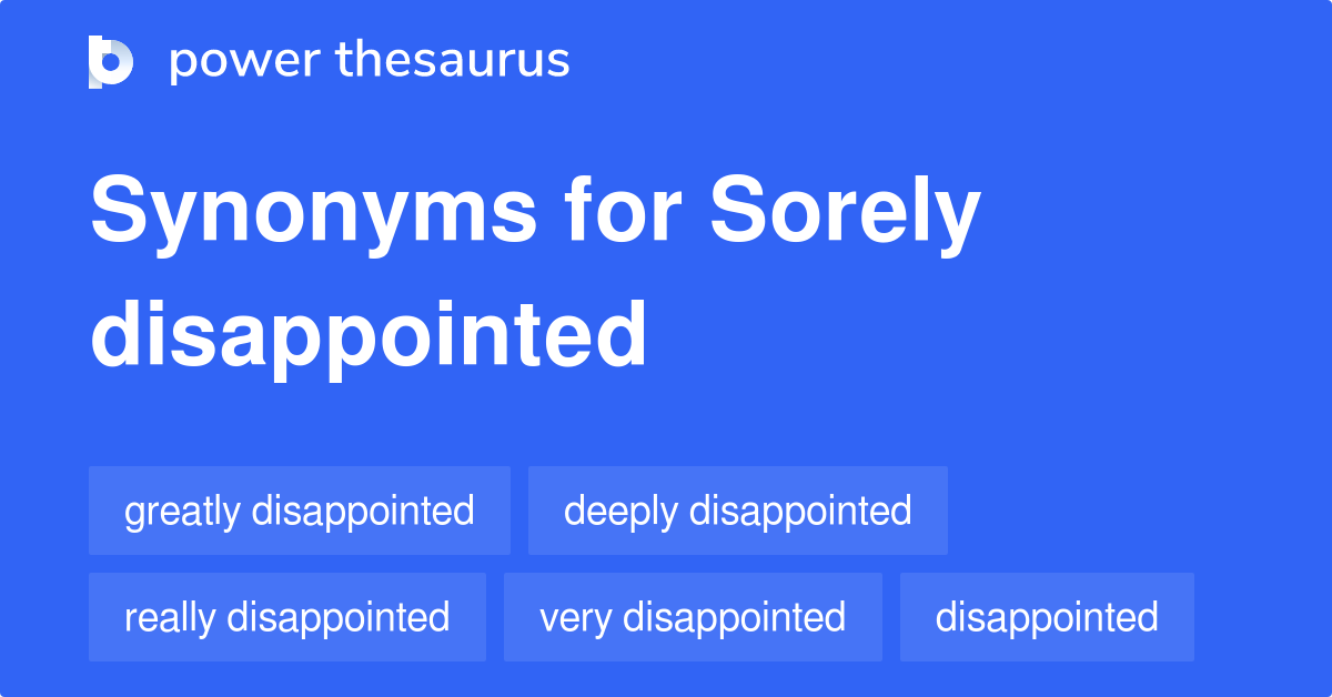 SORELY DISAPPOINTED Synonyms: 36 Similar Words & Phrases