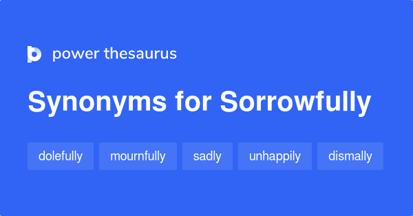SORROWFULLY Synonyms: 310 Similar Words & Phrases