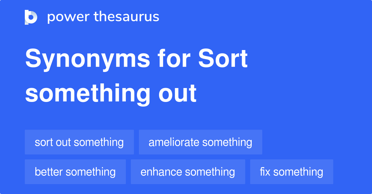 SORT SOMETHING OUT Synonyms: 121 Similar Phrases
