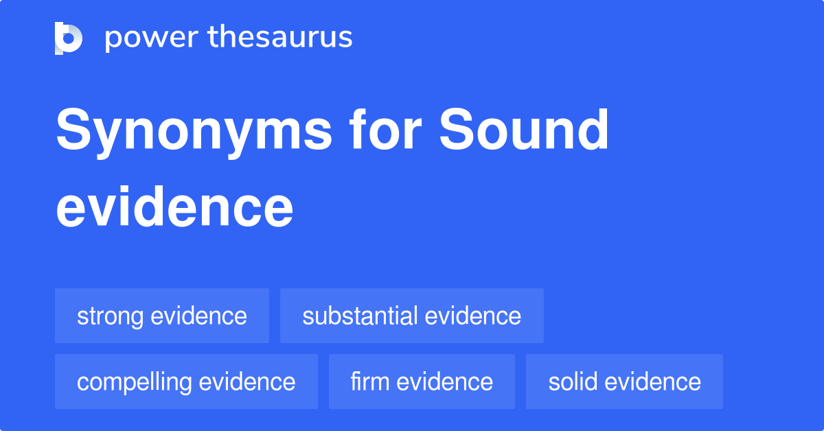 SOUND EVIDENCE Synonyms: 423 Similar Words & Phrases