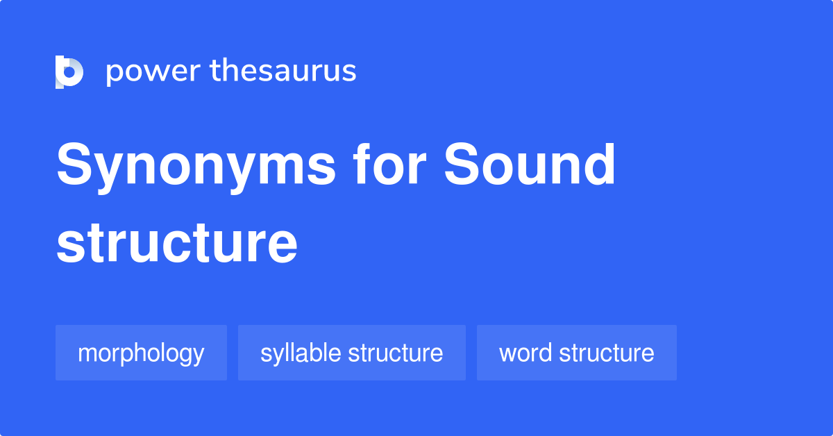 SOUND STRUCTURE Synonyms: 53 Similar Words & Phrases