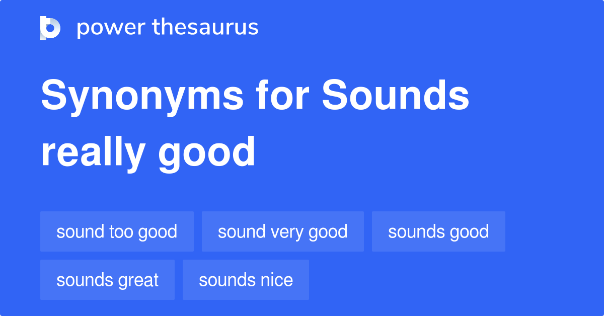 Sounds Really Good synonyms - 44 Words and Phrases for Sounds Really Good