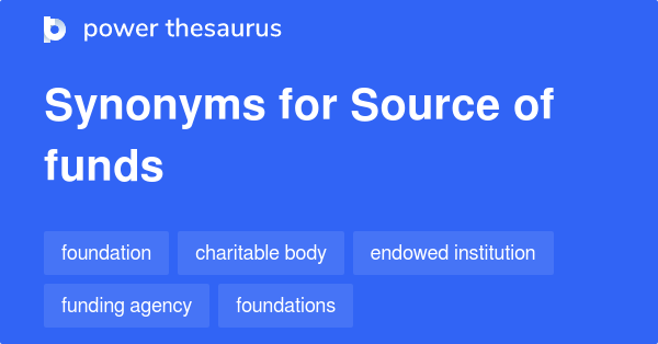 SOURCE OF FUNDS Synonyms: 49 Similar Words & Phrases