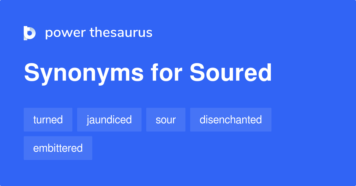 SOURED Synonyms: 417 Similar Words & Phrases
