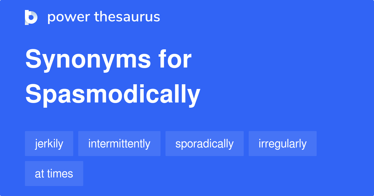 SPASMODICALLY Synonyms: 241 Similar Words & Phrases