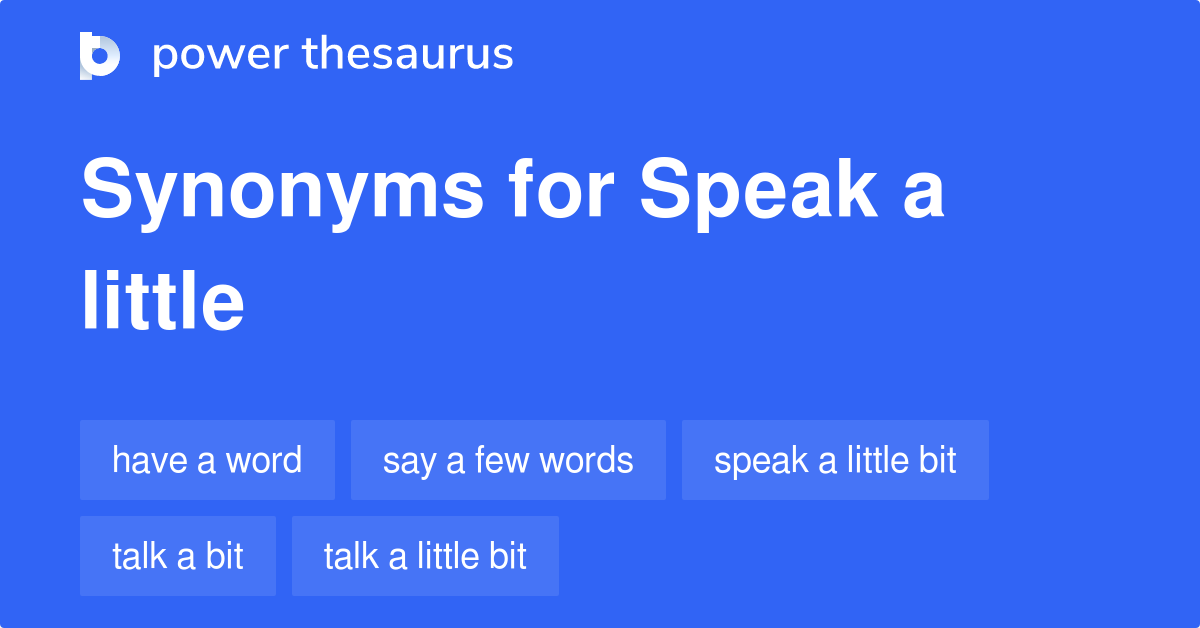 SPEAK A LITTLE Synonyms: 56 Similar Phrases