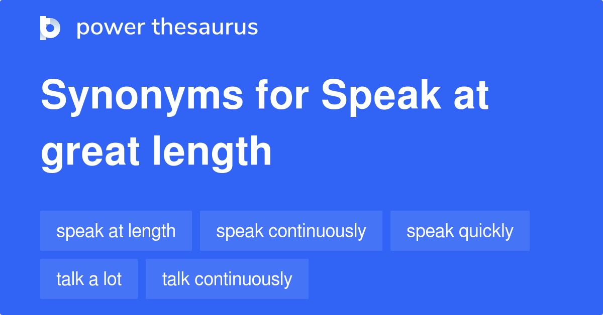 SPEAK AT GREAT LENGTH Synonyms: 63 Similar Words & Phrases