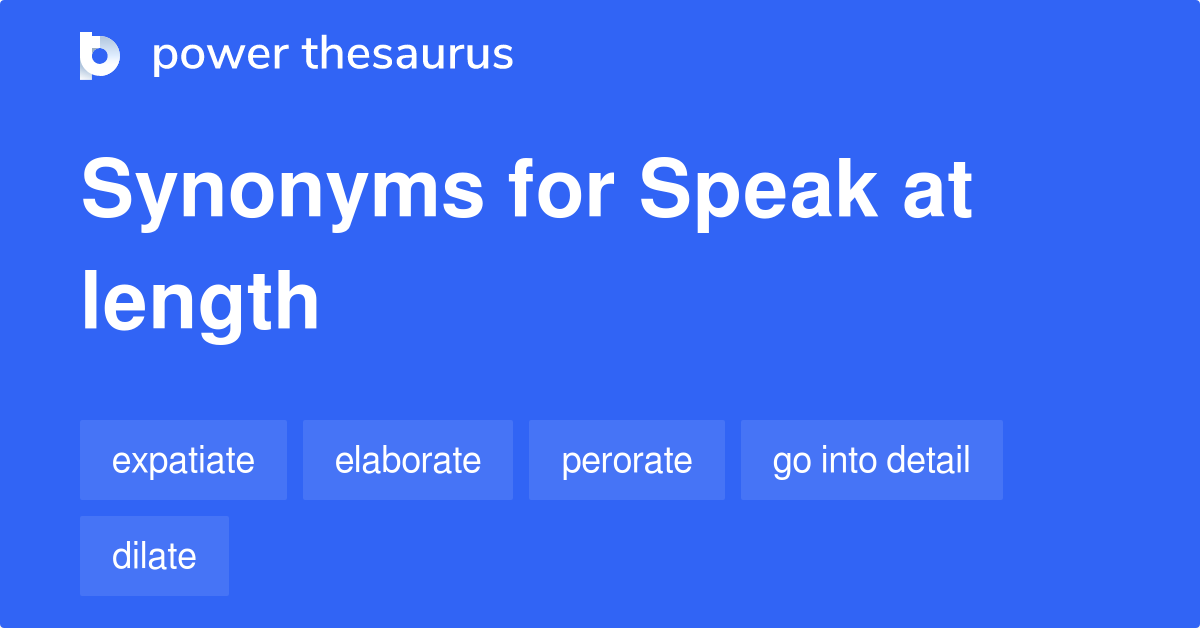 SPEAK AT LENGTH Synonyms: 173 Similar Words & Phrases