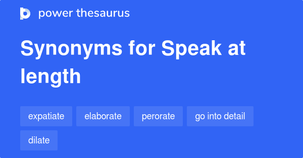 SPEAK AT LENGTH Synonyms: 173 Similar Words & Phrases