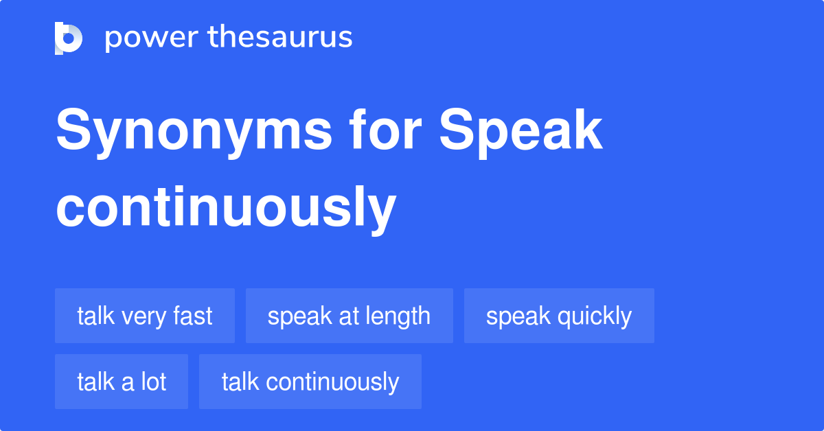 SPEAK CONTINUOUSLY Synonyms: 57 Similar Phrases