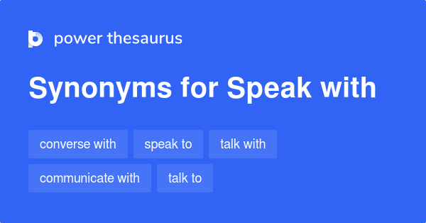 SPEAK WITH Synonyms: 137 Similar Words & Phrases
