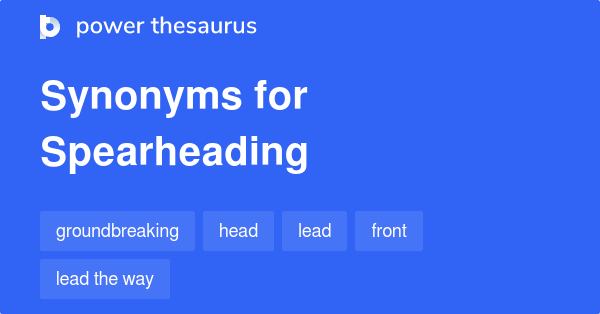 SPEARHEADING Synonyms: 247 Similar Words & Phrases