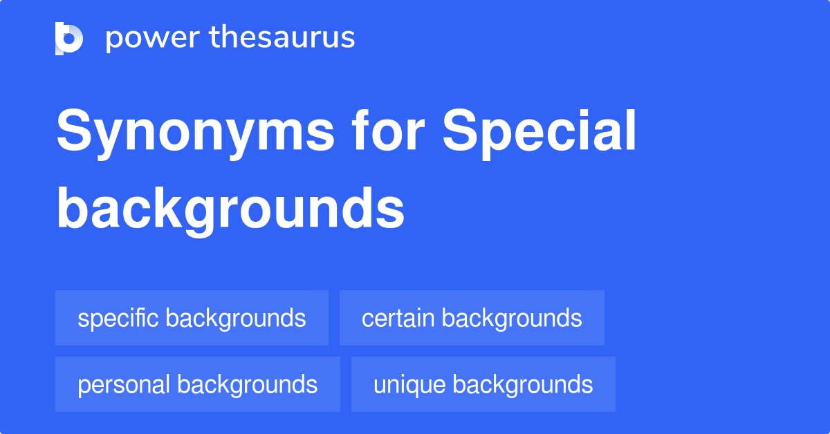 Special Backgrounds synonyms - 10 Words and Phrases for Special Backgrounds