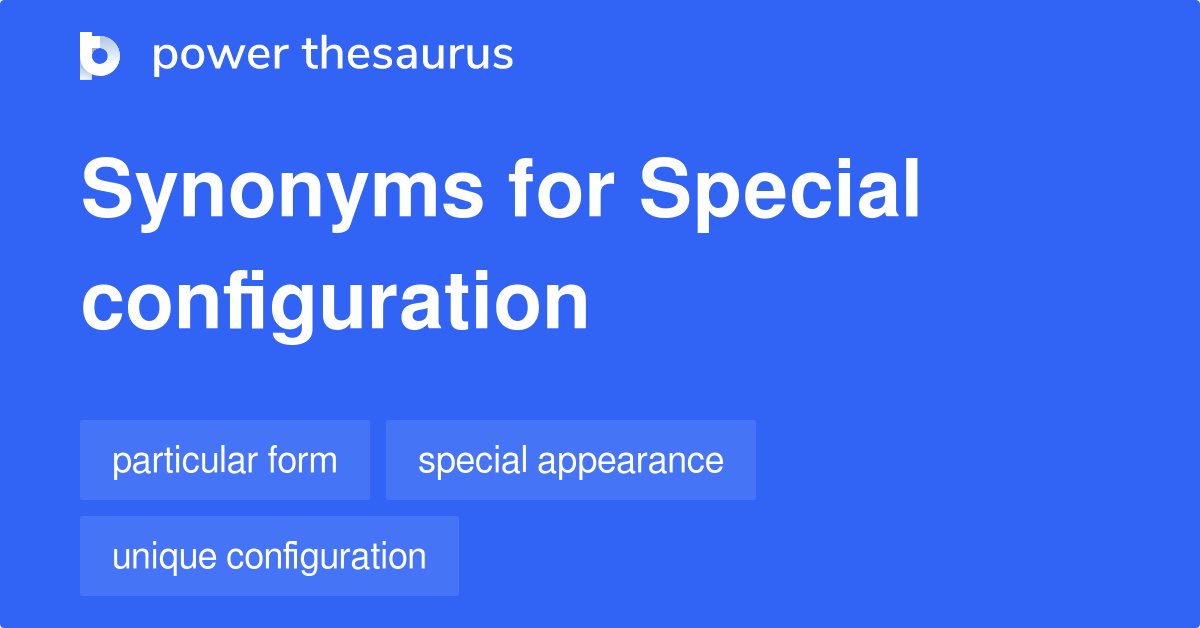 Special Configuration synonyms - 46 Words and Phrases for Special ...