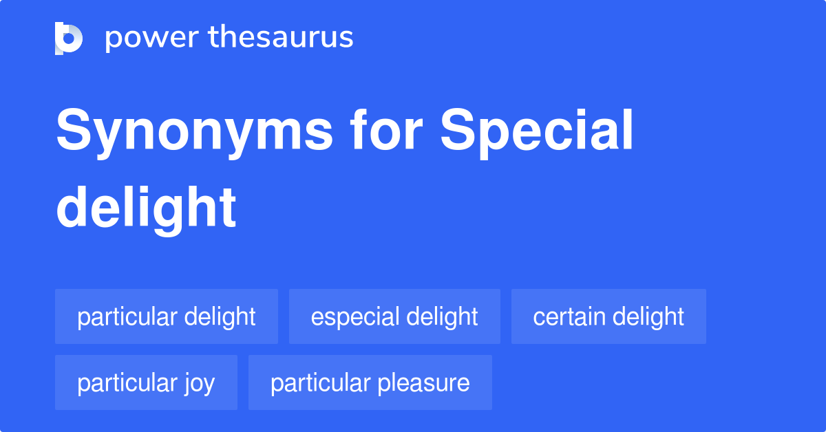 SPECIAL DELIGHT Synonyms: 37 Similar Phrases