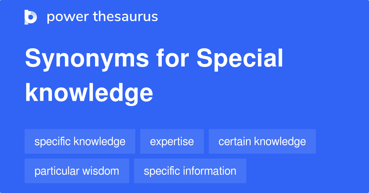 SPECIAL KNOWLEDGE Synonyms: 46 Similar Words & Phrases