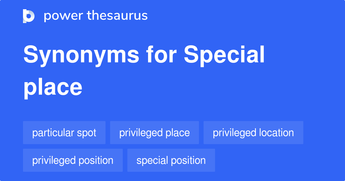 SPECIAL PLACE Synonyms: 456 Similar Words & Phrases
