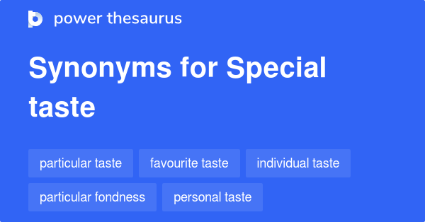 SPECIAL TASTE Synonyms: 26 Similar Phrases