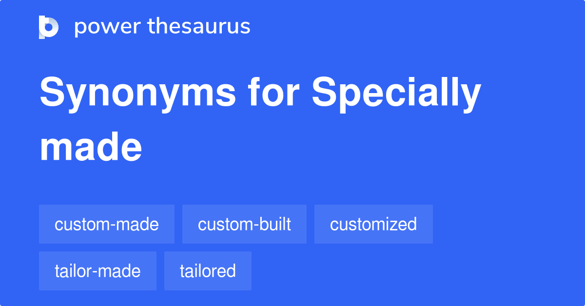SPECIALLY MADE Synonyms: 234 Similar Words & Phrases