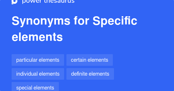 SPECIFIC ELEMENTS Synonyms: 291 Similar Words & Phrases