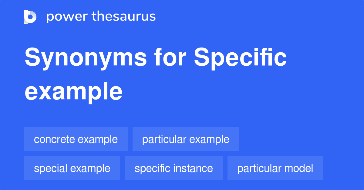 SPECIFIC EXAMPLE Synonyms: 307 Similar Words & Phrases