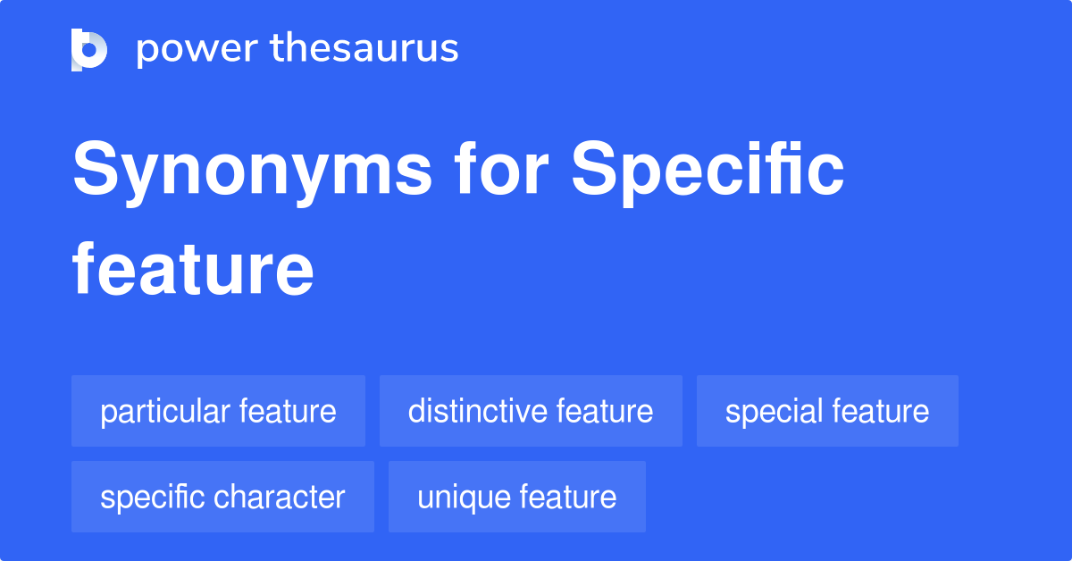 SPECIFIC FEATURE Synonyms: 222 Similar Words & Phrases