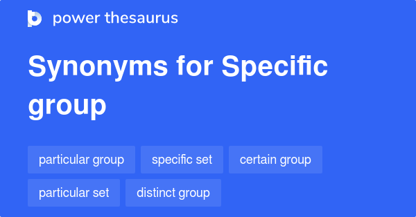 SPECIFIC GROUP Synonyms: 438 Similar Words & Phrases
