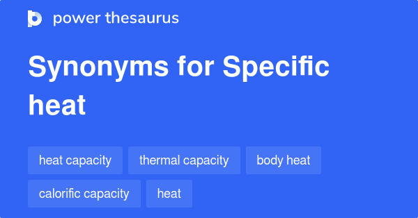 SPECIFIC HEAT Synonyms: 75 Similar Words & Phrases