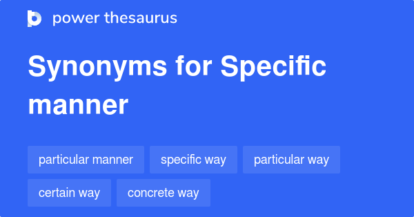 SPECIFIC MANNER Synonyms: 147 Similar Phrases