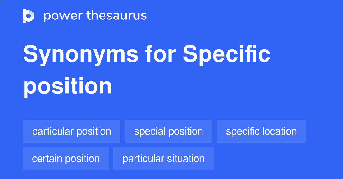 SPECIFIC POSITION Synonyms: 269 Similar Phrases