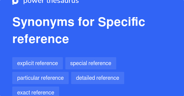 SPECIFIC REFERENCE Synonyms: 95 Similar Phrases