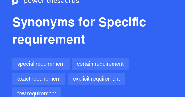 SPECIFIC REQUIREMENT Synonyms: 76 Similar Phrases
