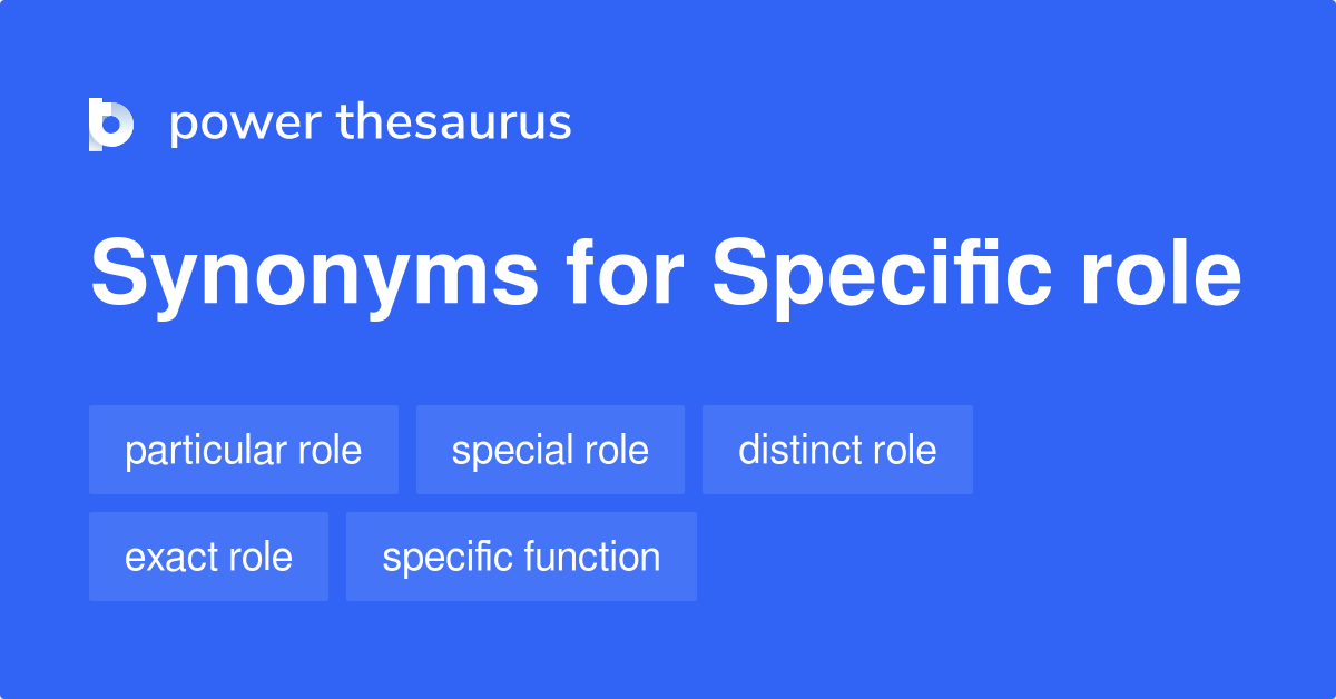 SPECIFIC ROLE Synonyms: 146 Similar Phrases