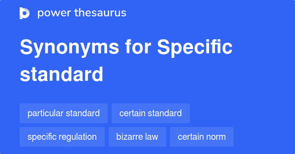 SPECIFIC STANDARD Synonyms: 93 Similar Phrases