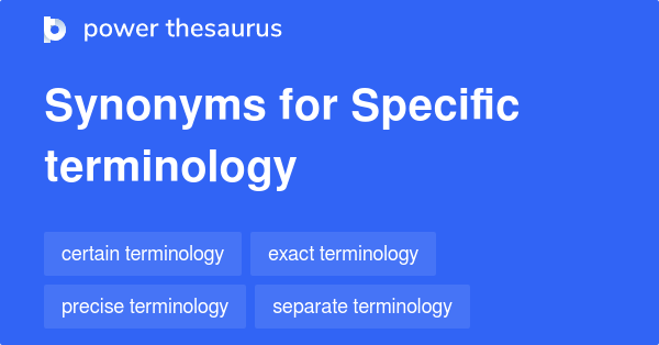 SPECIFIC TERMINOLOGY Synonyms: 72 Similar Phrases