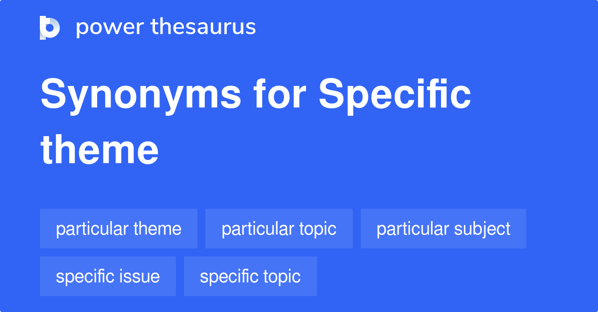 Specific Theme synonyms - 87 Words and Phrases for Specific Theme