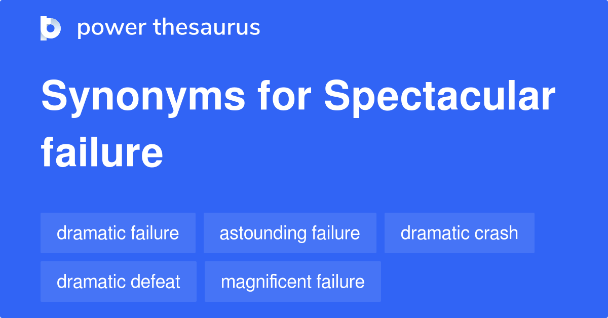 SPECTACULAR FAILURE Synonyms: 141 Similar Words & Phrases