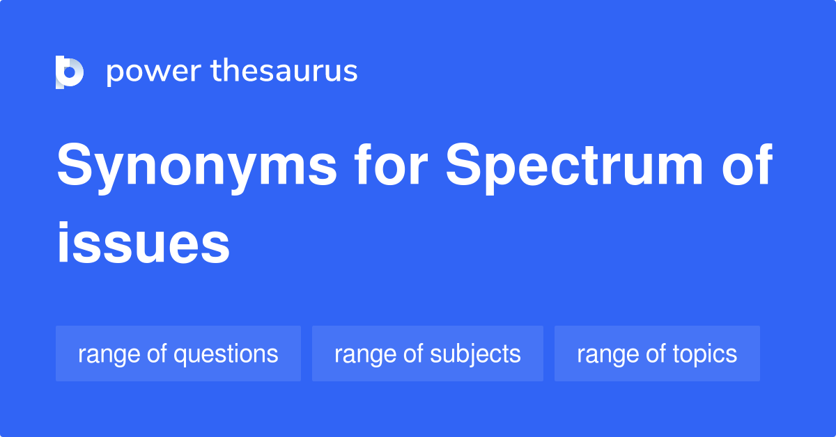 SPECTRUM OF ISSUES Synonyms: 37 Similar Phrases