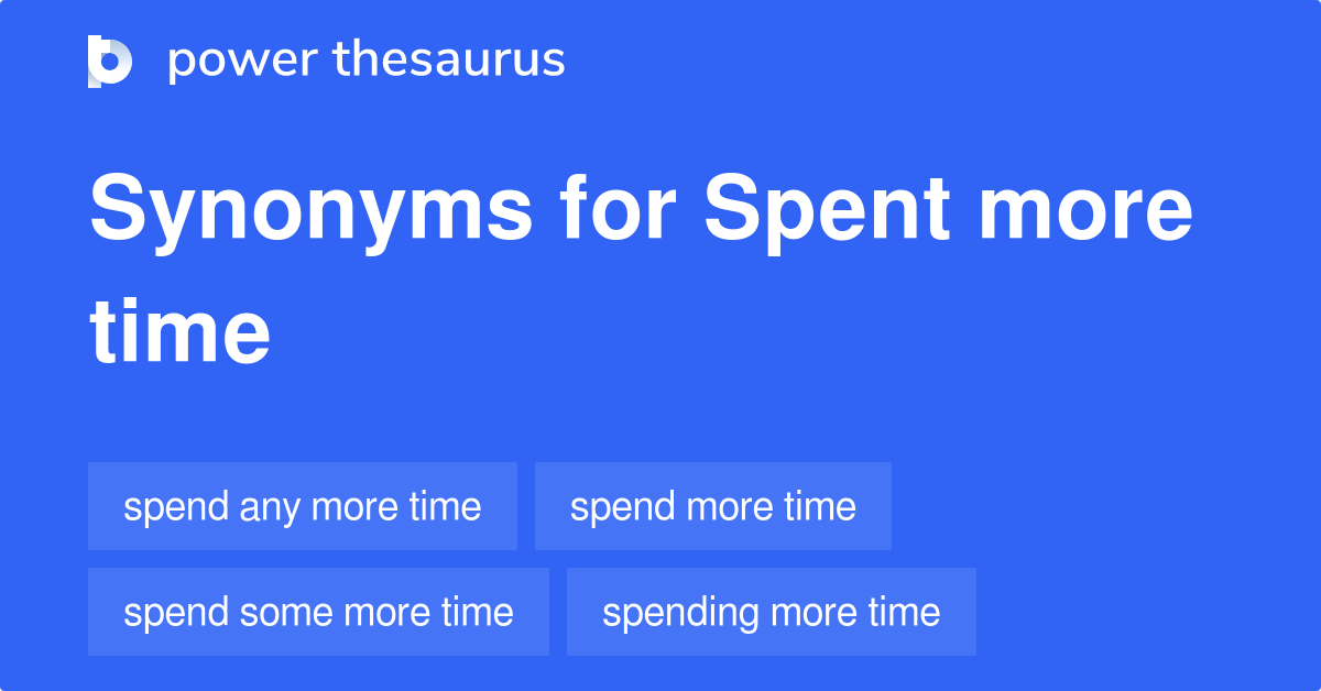 SPENT MORE TIME Synonyms: 42 Similar Phrases