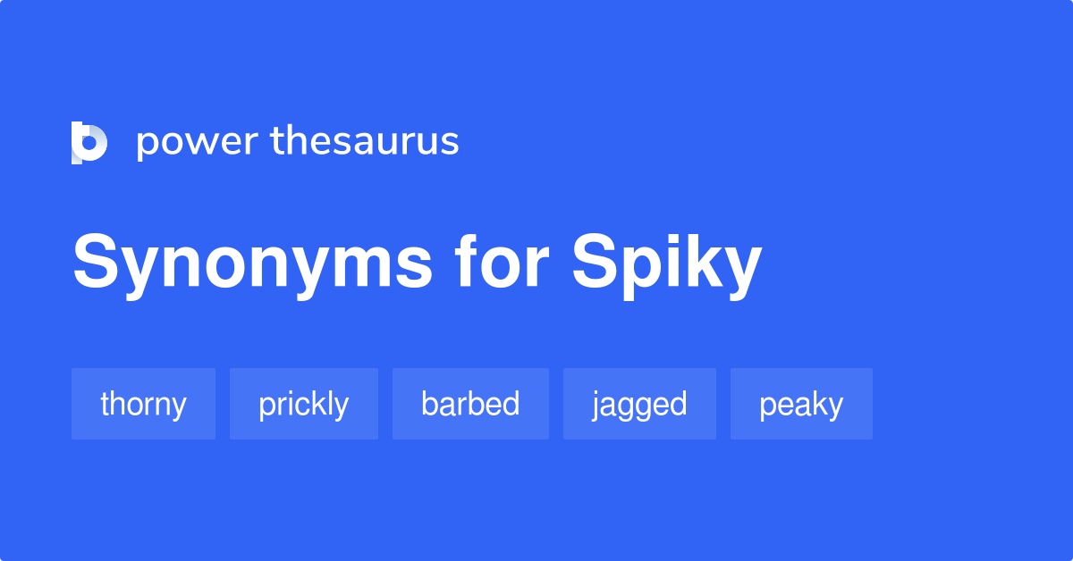 SPIKY Synonyms: 496 Similar Words & Phrases