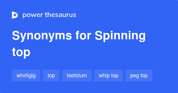 SPINNING TOP Synonyms: 189 Similar Words & Phrases