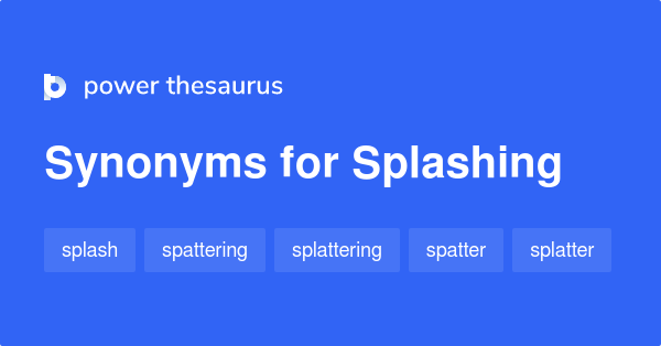 Splashing synonyms - 544 Words and Phrases for Splashing