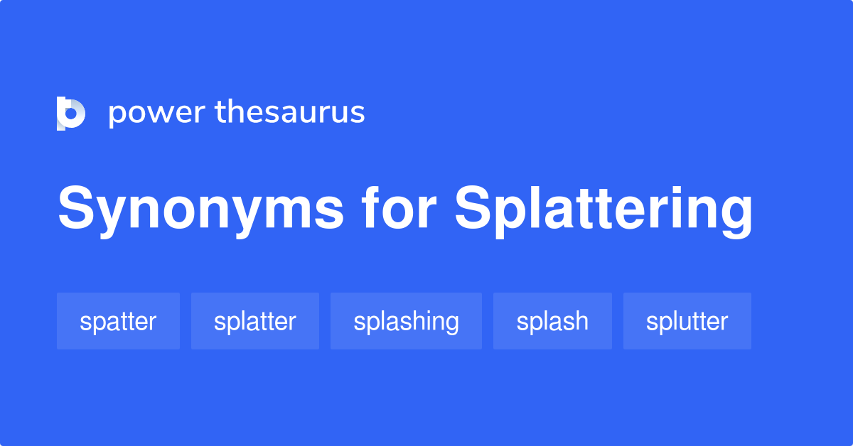SPLATTERING Synonyms: 319 Similar Words & Phrases