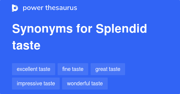 SPLENDID TASTE Synonyms: 9 Similar Phrases