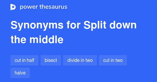 SPLIT DOWN THE MIDDLE Synonyms: 164 Similar Words & Phrases