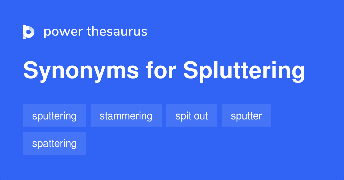 SPLUTTERING Synonyms: 252 Similar Words & Phrases