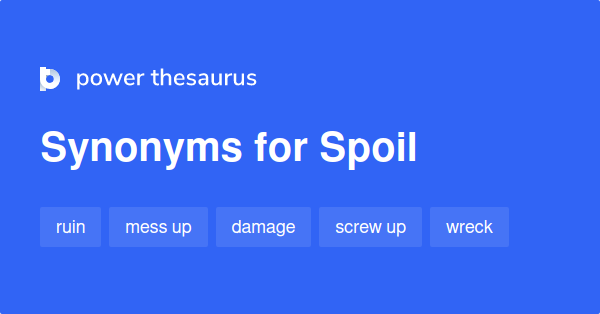 SPOIL Synonyms: 3 550 Similar Words & Phrases