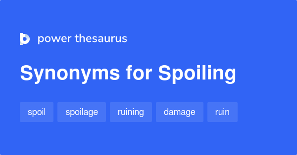 Spoiling synonyms - 1 605 Words and Phrases for Spoiling
