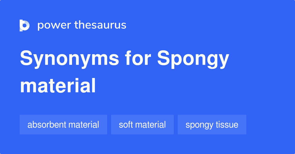 Spongy Material synonyms - 121 Words and Phrases for Spongy Material