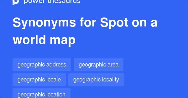 Spot On A World Map synonyms - 40 Words and Phrases for Spot On A World Map